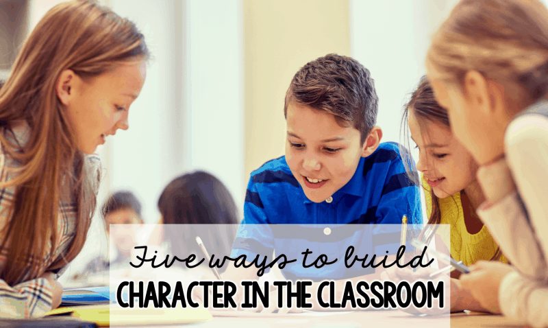 5 Ways To Develop Character In The Classroom Like A Pro