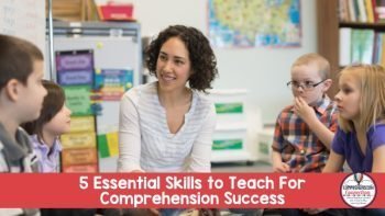 5 Essential Skills To Teach For Comprehension Success